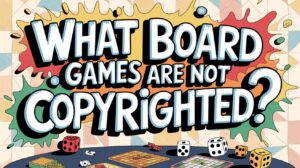 What Board Games Are Not Copyrighted?